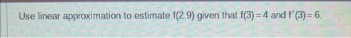 Solved Use linear approximation to estimate f(2.9) given | Chegg.com