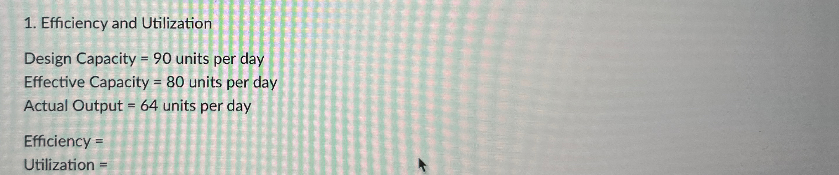 Solved Efficiency and UtilizationDesign Capacity =90 ﻿units | Chegg.com