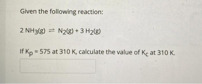 Solved Given the following reaction: 2 NH3(g) = N2(g) + 3 | Chegg.com