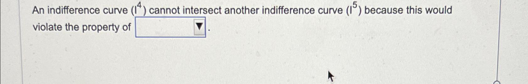 Solved An indifference curve (l4) ﻿cannot intersect another | Chegg.com