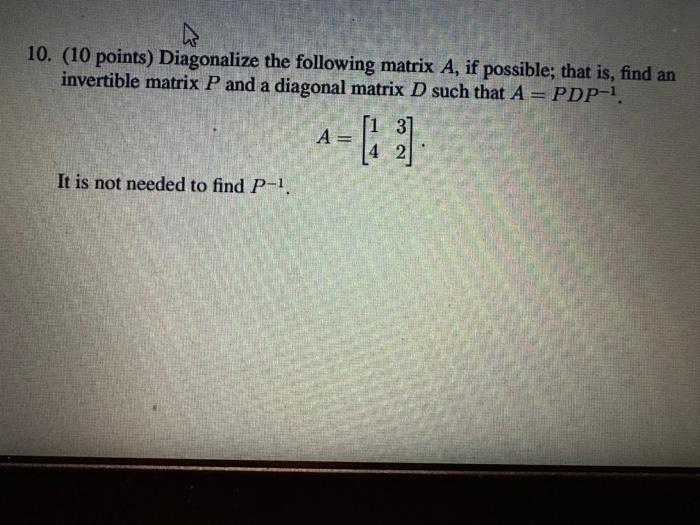Solved 10. (10 points) Diagonalize the following matrix A, | Chegg.com