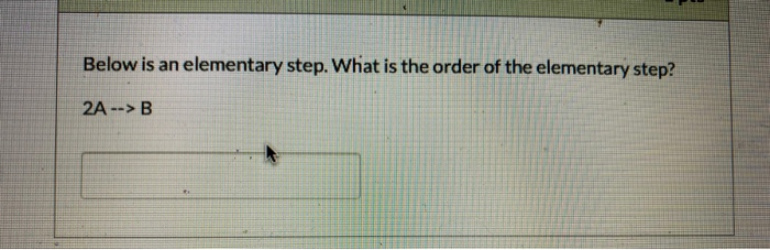 Solved Below is an elementary step. What is the order of the | Chegg.com