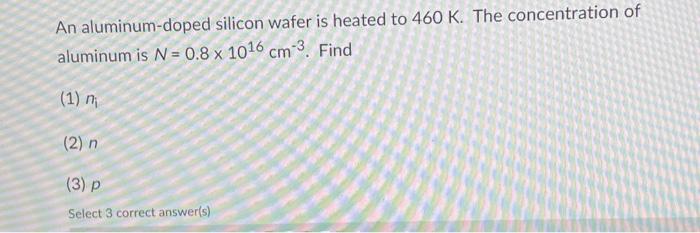 Solved An aluminum-doped silicon wafer is heated to 460 K. | Chegg.com