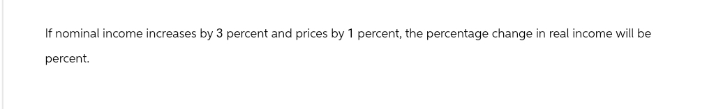 Solved If nominal income increases by 3 ﻿percent and prices | Chegg.com