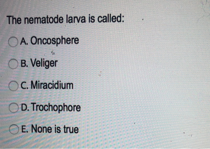 Solved The nematode larva is called: O A. Oncosphere OB. | Chegg.com