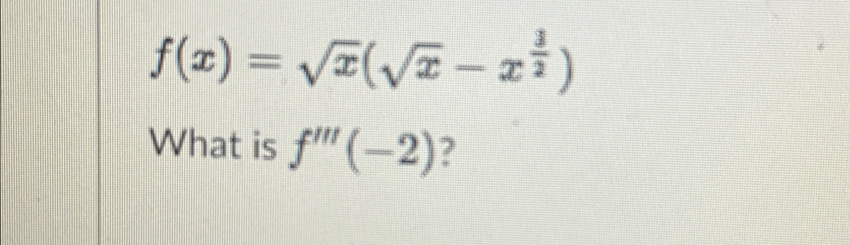 Solved f(x)=x2(x2-x32)What is f'''(-2) ? | Chegg.com