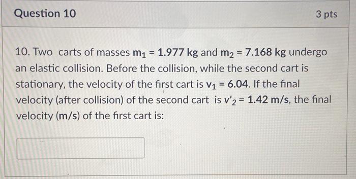 Solved Question 10 3 pts 10. Two carts of masses m1 = 1.977 | Chegg.com Solved Question 10 3 pts 10. Two carts of masses m1 = 1.977 | Chegg.com