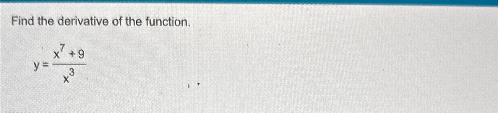 Solved Find the derivative of the function.y=x7+9x3 | Chegg.com