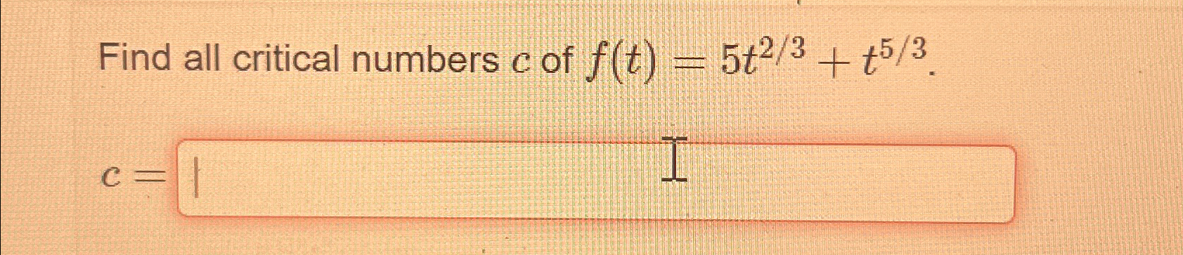 Solved Find all critical numbers c ﻿of f(t)=5t23+t53c= | Chegg.com