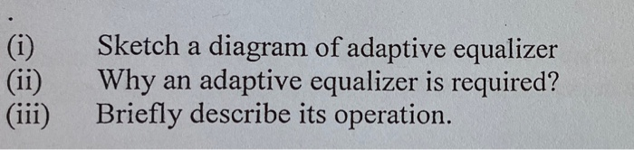 Solved (ii) (iii) Sketch a diagram of adaptive equalizer Why | Chegg.com