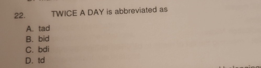 Solved TWICE A DAY is abbreviated asA. ﻿tadB. ﻿bidC. ﻿bdiD. | Chegg.com