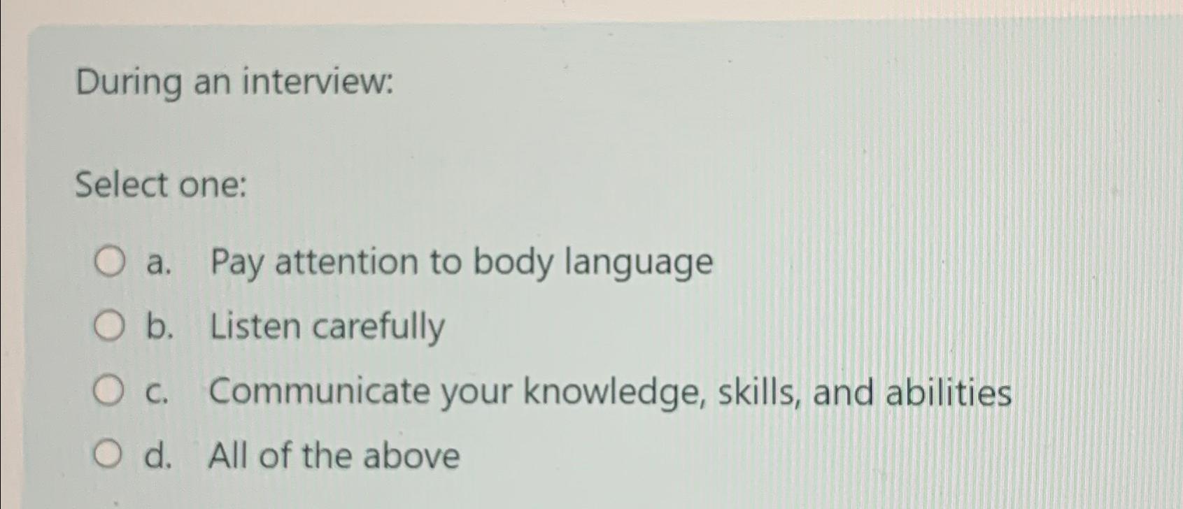 Solved During an interview:Select one:a. ﻿Pay attention to | Chegg.com