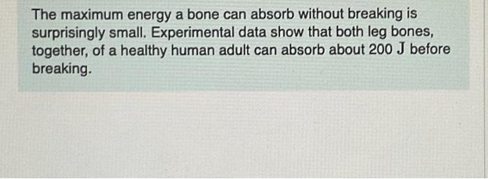 Solved The maximum energy a bone can absorb without breaking | Chegg.com