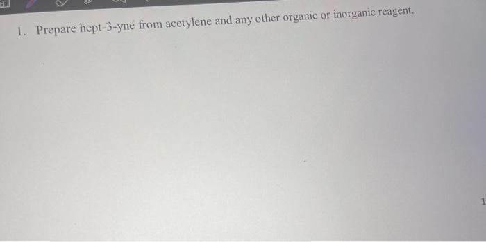 Solved 1. Prepare hept-3-yne from acetylene and any other | Chegg.com