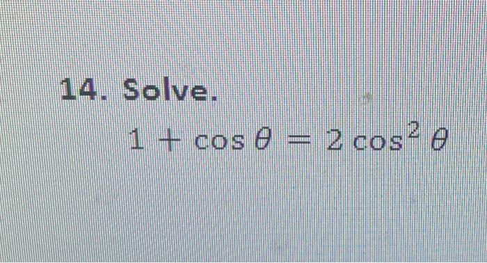 Solved 14. Solve. 1+cosθ=2cos2θ | Chegg.com