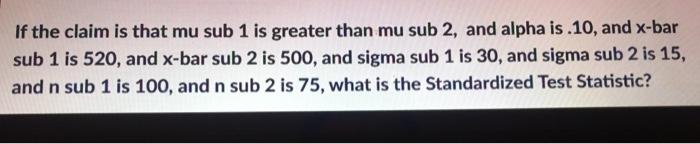 Solved If the claim is that mu sub 1 is greater than mu sub | Chegg.com