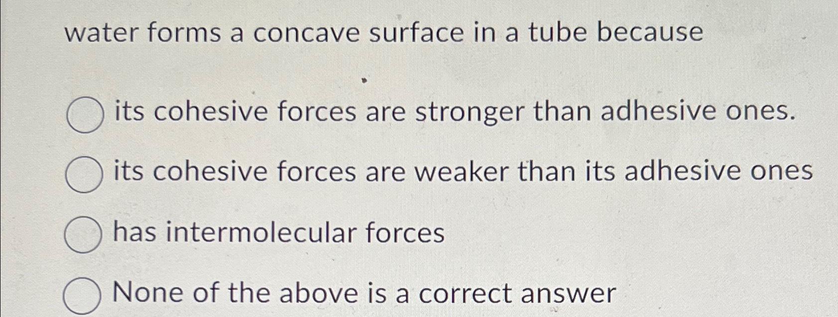 Solved water forms a concave surface in a tube because its | Chegg.com