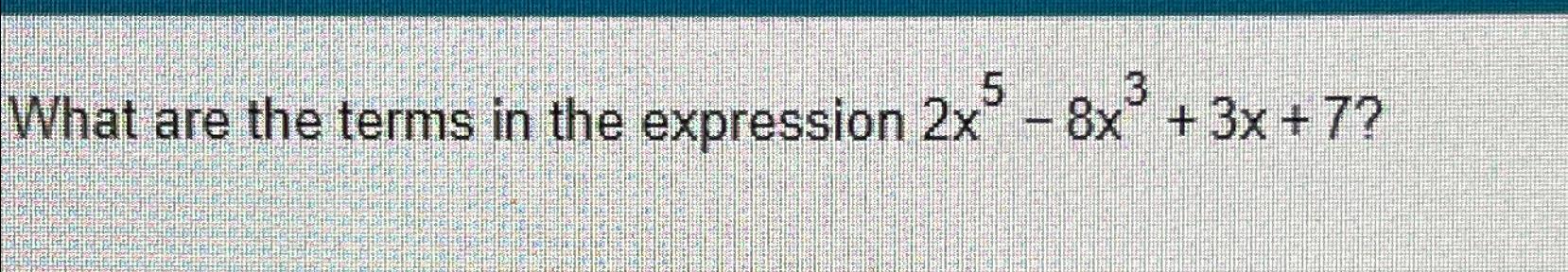Solved What are the terms in the expression 2x5-8x3+3x+7? | Chegg.com