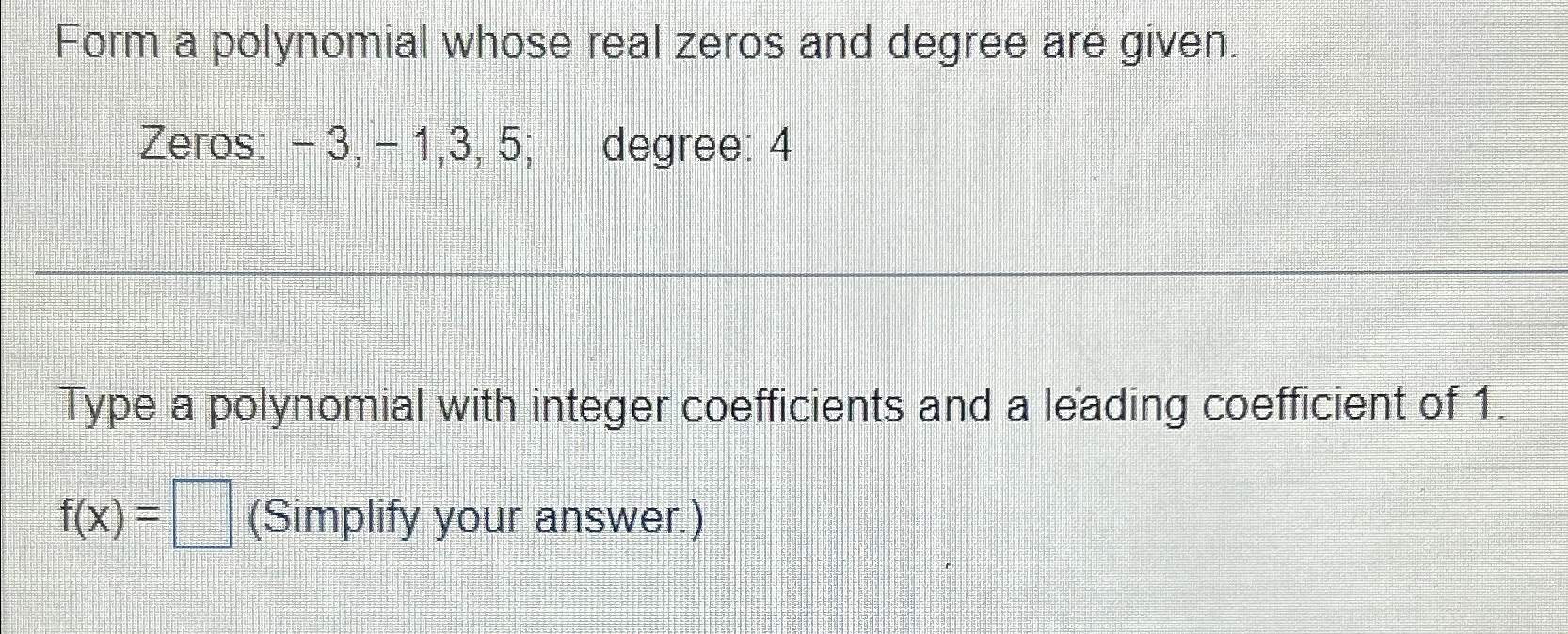 Solved Form a polynomial whose real zeros and degree are | Chegg.com