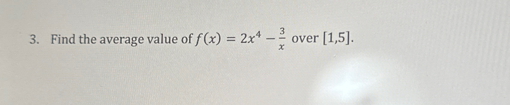 Solved Find the average value of f(x)=2x4-3x ﻿over 1,5. | Chegg.com