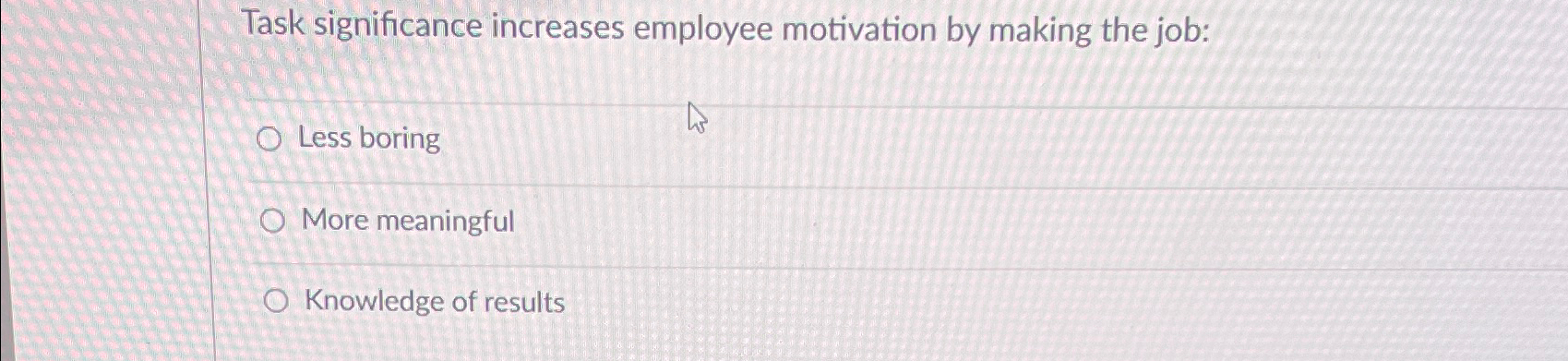 Solved Task significance increases employee motivation by | Chegg.com