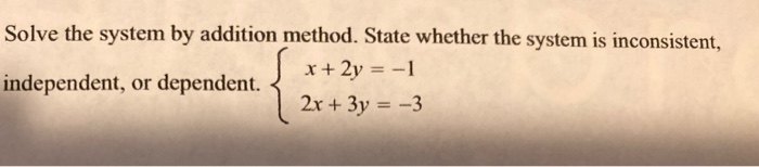 Solved Solve the system by addition method. State whether | Chegg.com