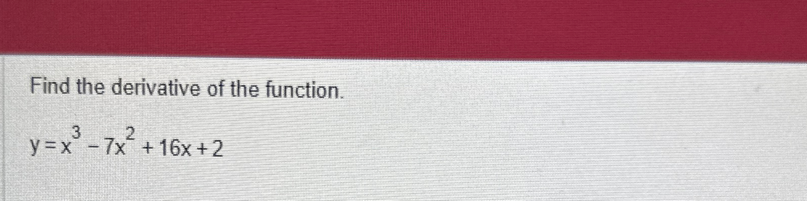 Solved Find the derivative of the function.y=x3-7x2+16x+2 | Chegg.com