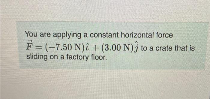 Solved You are applying a constant horizontal force F=(−7.50 | Chegg.com