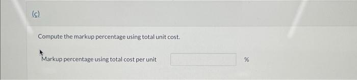 Solved Compute the markup percentage using total unit cost. | Chegg.com