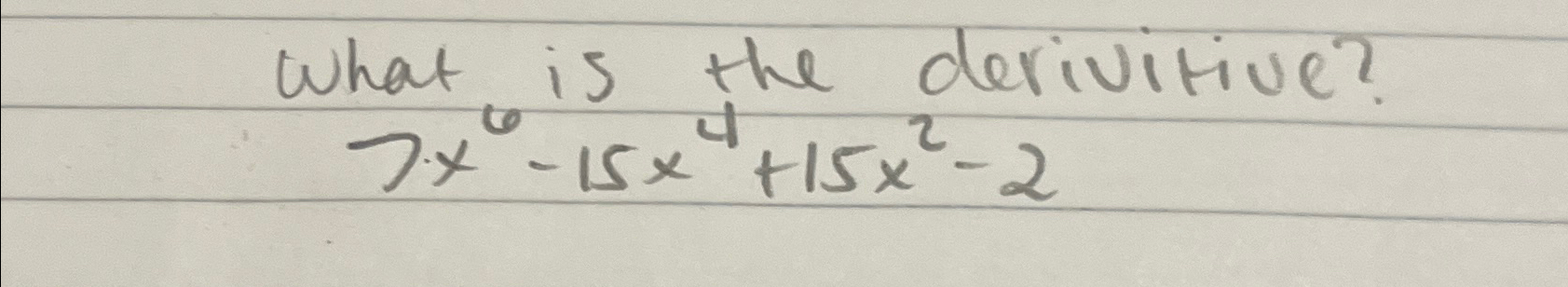 Solved What is the derivitive?7x6-15x4+15x2-2 | Chegg.com