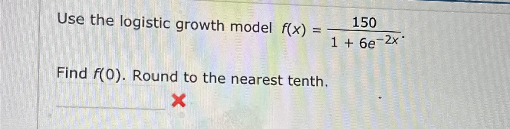 Solved Use the logistic growth model f(x)=1501+6e-2x. ﻿Find | Chegg.com
