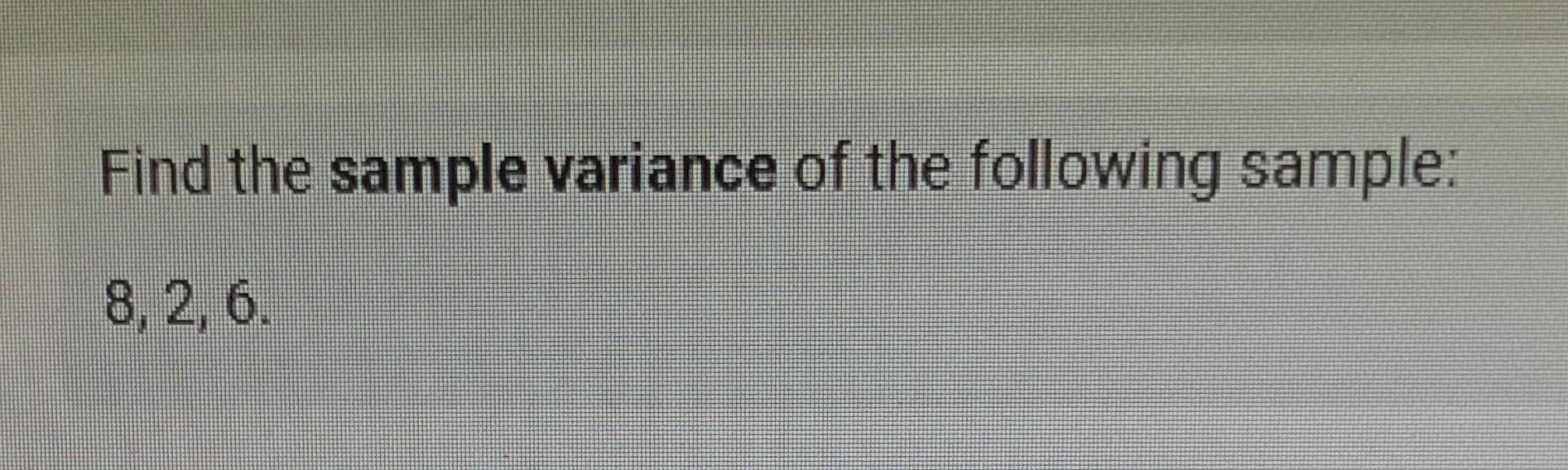 Solved Find the sample variance of the following sample: | Chegg.com