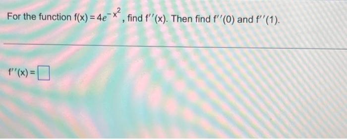 Solved For the function f(x)=4e−x2, find f′′(x). Then find | Chegg.com