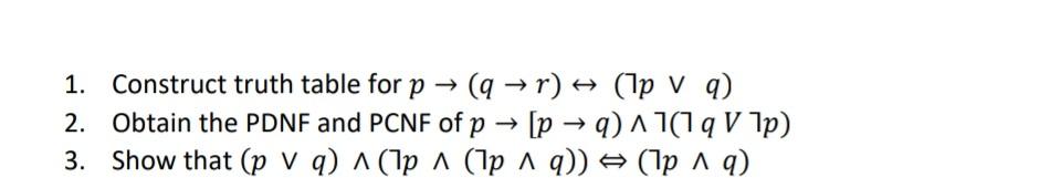 Solved 1. Construct truth table for p→(q→r)↔(¬p∨q) 2. Obtain | Chegg.com