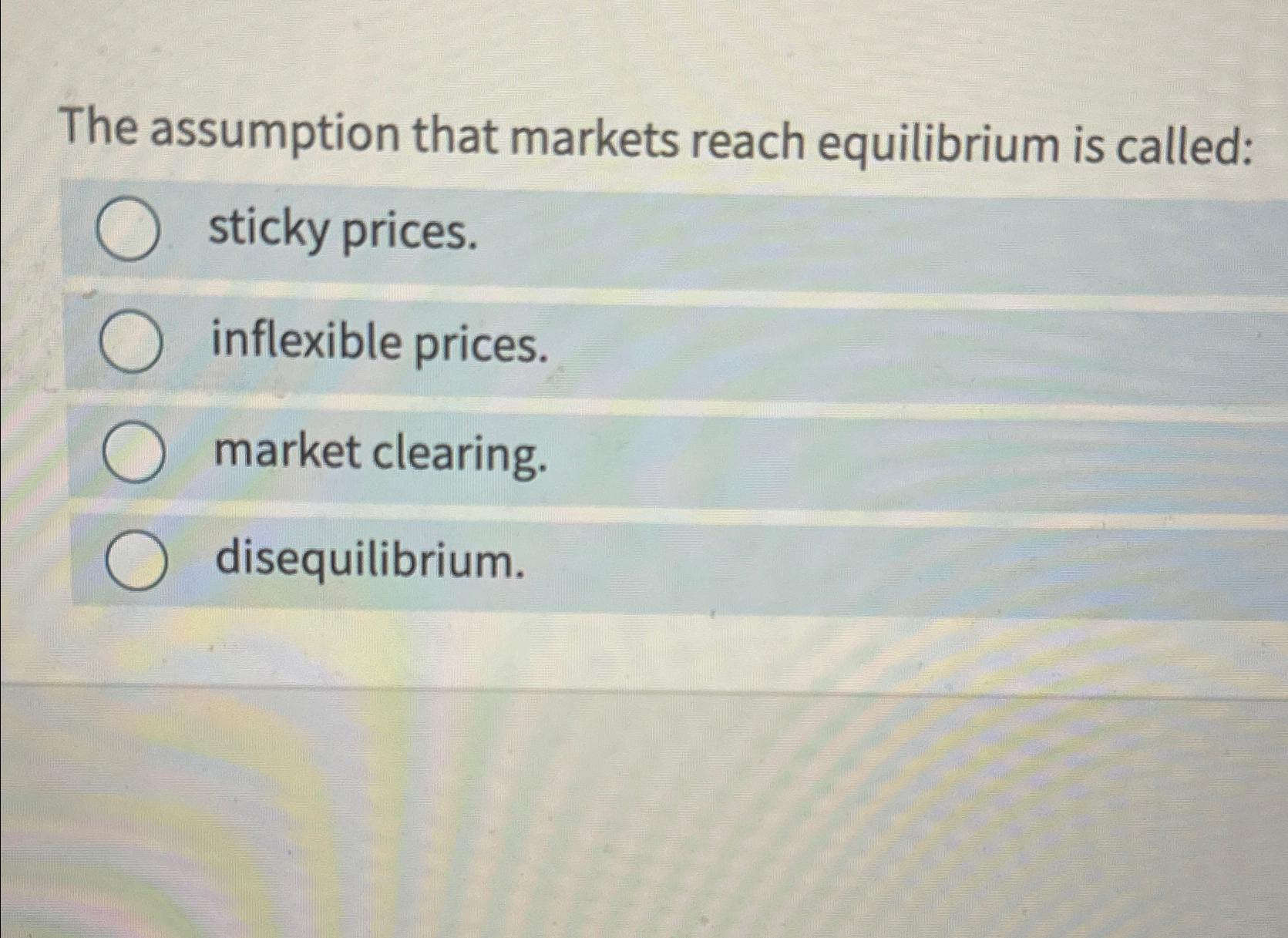 Solved The assumption that markets reach equilibrium is | Chegg.com