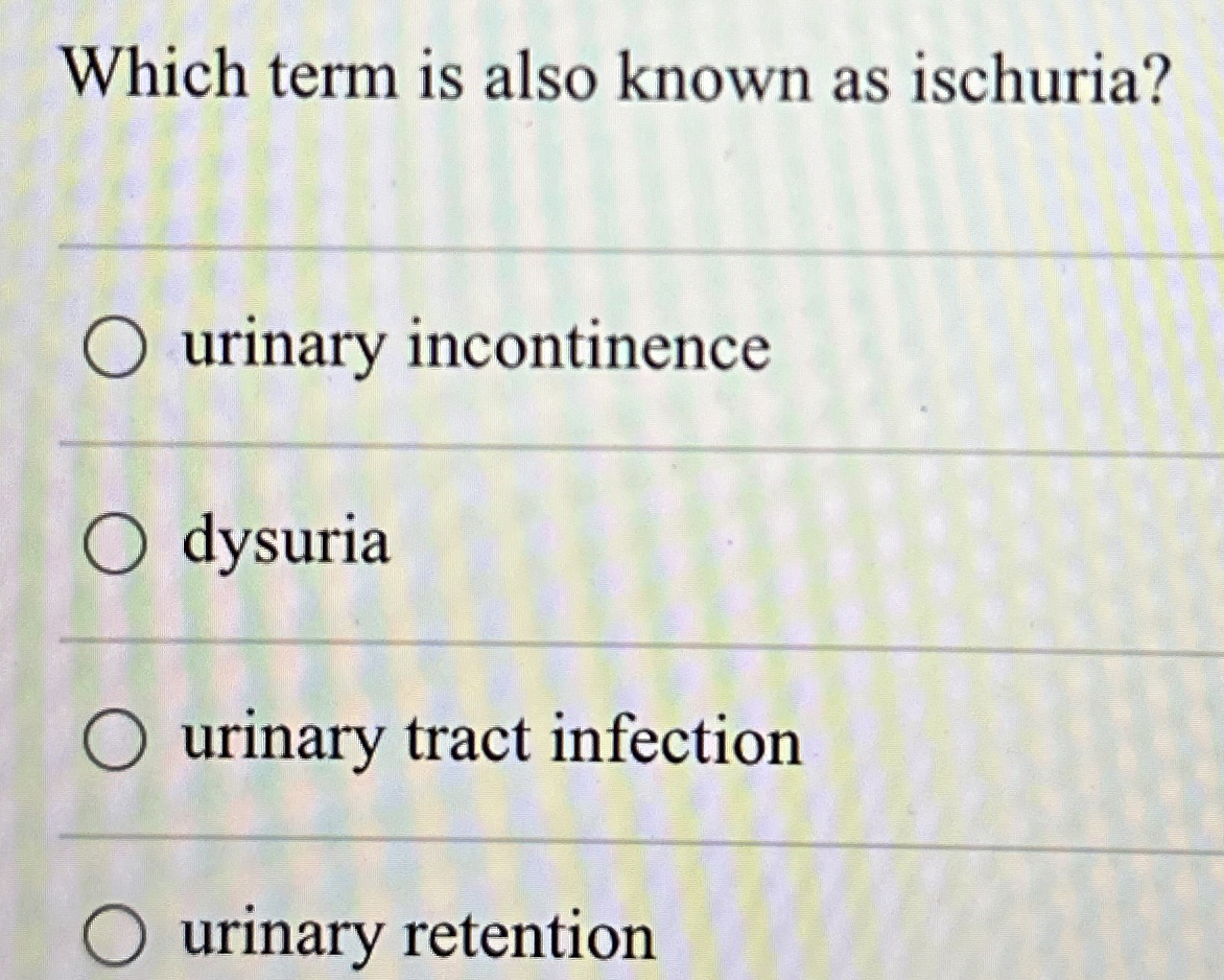 Solved Which term is also known as ischuria?urinary | Chegg.com