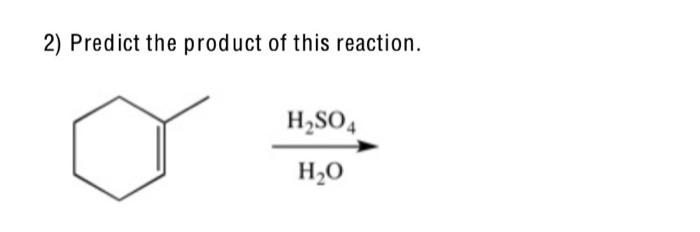 Solved 2) Predict the product of this reaction. H2SO4 H20 | Chegg.com