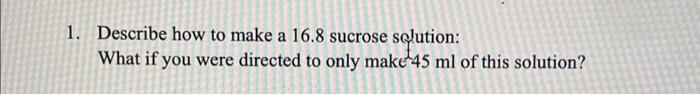 Solved 1. Describe how to make a 16.8 sucrose sclution: What | Chegg.com