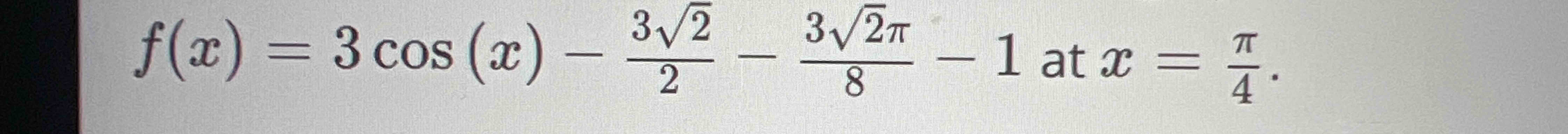 Solved f(x)=3cos(x)-3222-322π8-1 ﻿at x=π4. | Chegg.com