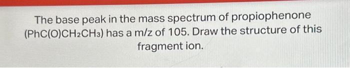 Solved The base peak in the mass spectrum of propiophenone | Chegg.com