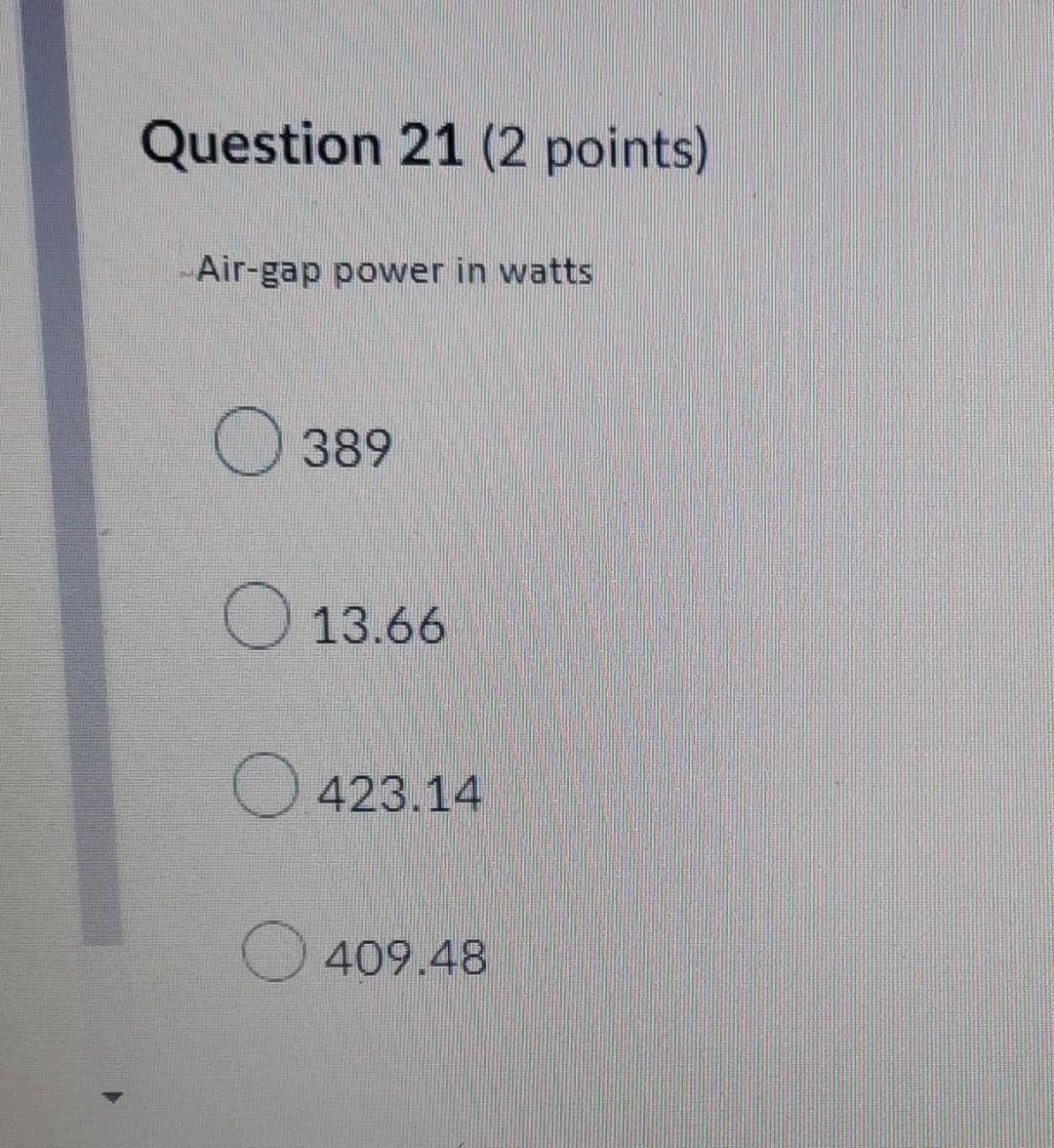 Solved Question 21 (2 points) -Air-gap power in watts 389 O | Chegg.com