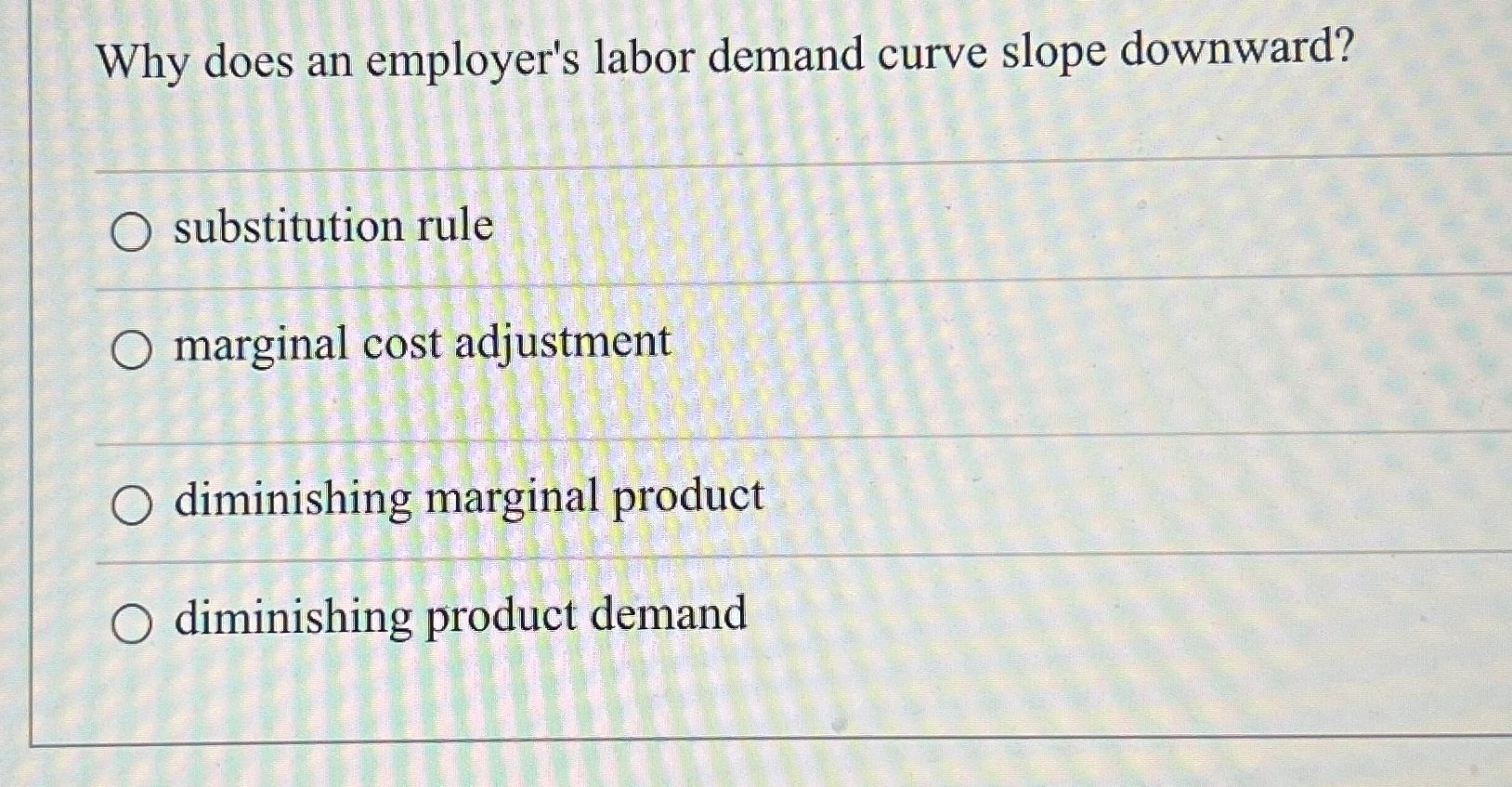 Solved Why does an employer's labor demand curve slope | Chegg.com