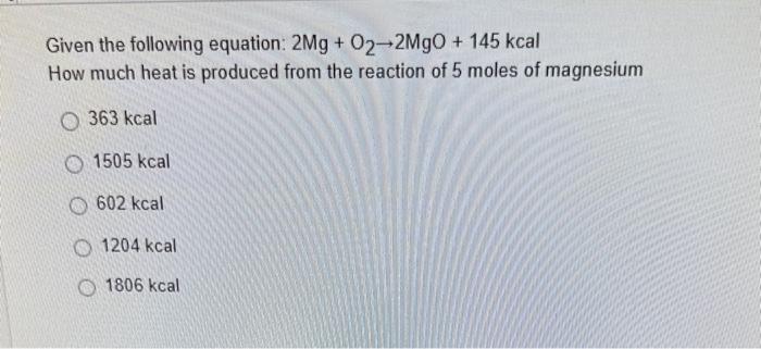 Solved Given the following equation: 2Mg+O2→2MgO+145kcal How | Chegg.com