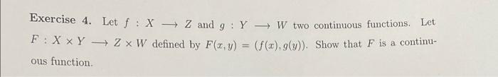 Solved Exercise 4. Let f : X - - 2 and 3: Y W two continuous | Chegg.com