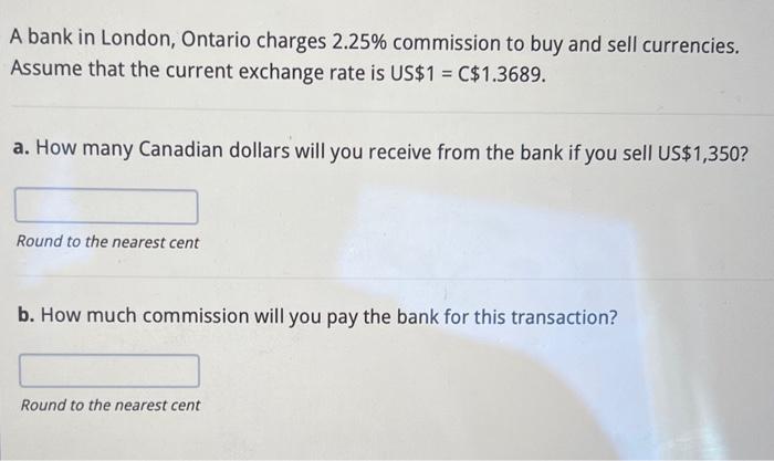 Solved A bank in London, Ontario charges 2.25% commission to | Chegg.com