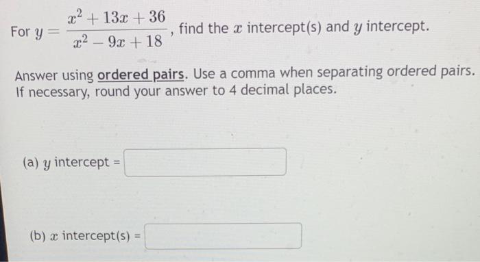 Solved For y=x2−9x+18x2+13x+36, find the x intercept(s) and | Chegg.com