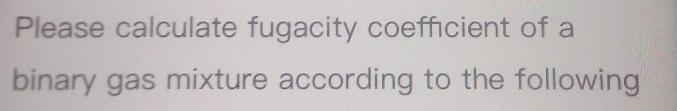 Solved Please calculate fugacity coefficient of a binary gas | Chegg.com