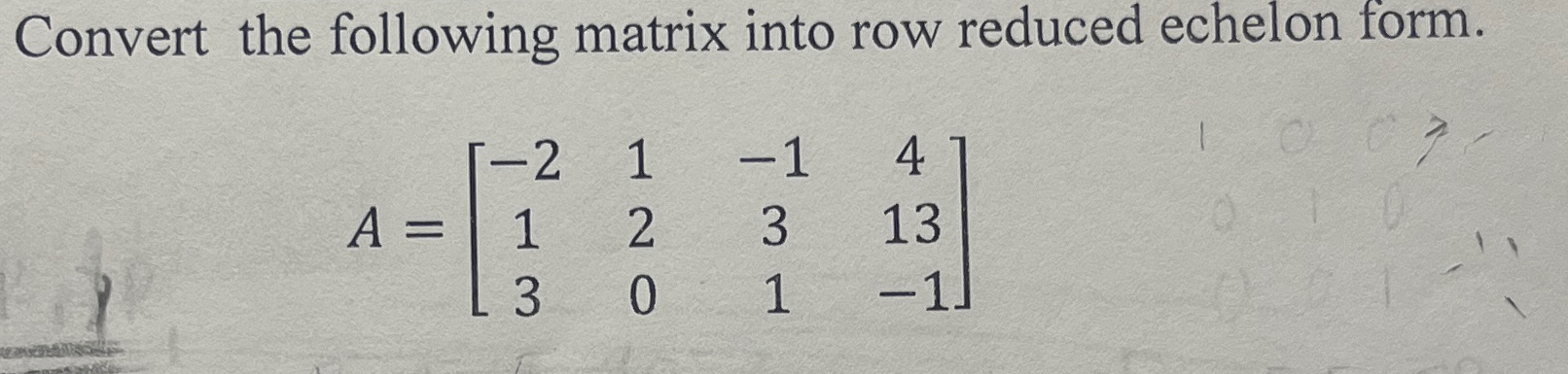Solved Convert the following matrix into row reduced echelon | Chegg.com
