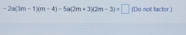 Solved simplify the -2a(3m-1)(m-4)-5a(2m+3)(2m-3)=, (Do not | Chegg.com