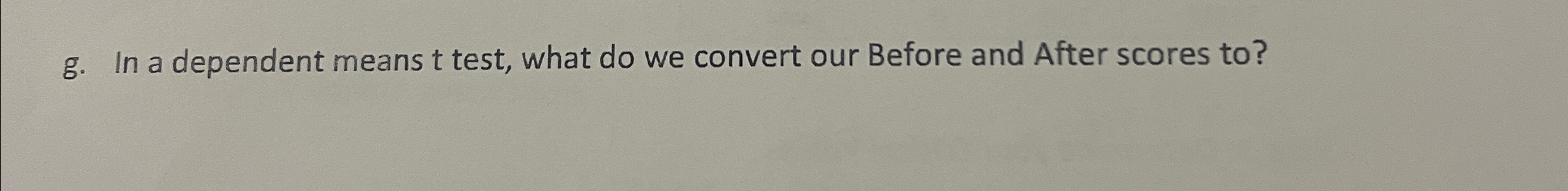 Solved g. In a dependent means t test, what do we convert | Chegg.com Solved g. In a dependent means t test, what do we convert | Chegg.com